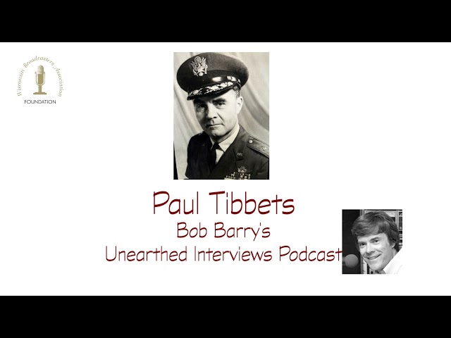 Bob Barry’s Unearthed Interviews Podcast: Paul Tibbets - Wisconsin ...