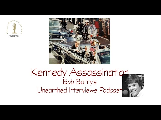 Bob Barry’s Unearthed Interviews Podcast: Kennedy Assassination ...